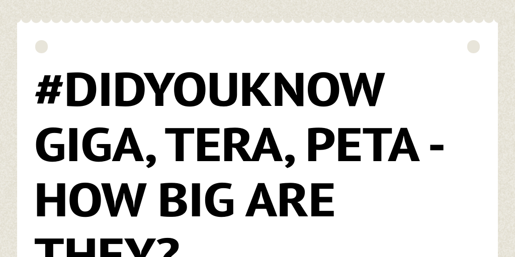 #Didyouknow Giga, Tera, Peta - How big are they? by Vishnupriya ...