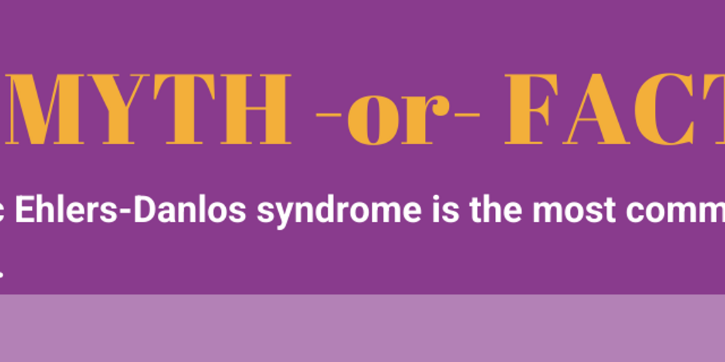Myth or Fact? Classic Ehlers-Danlos syndrome is the most common type of ...