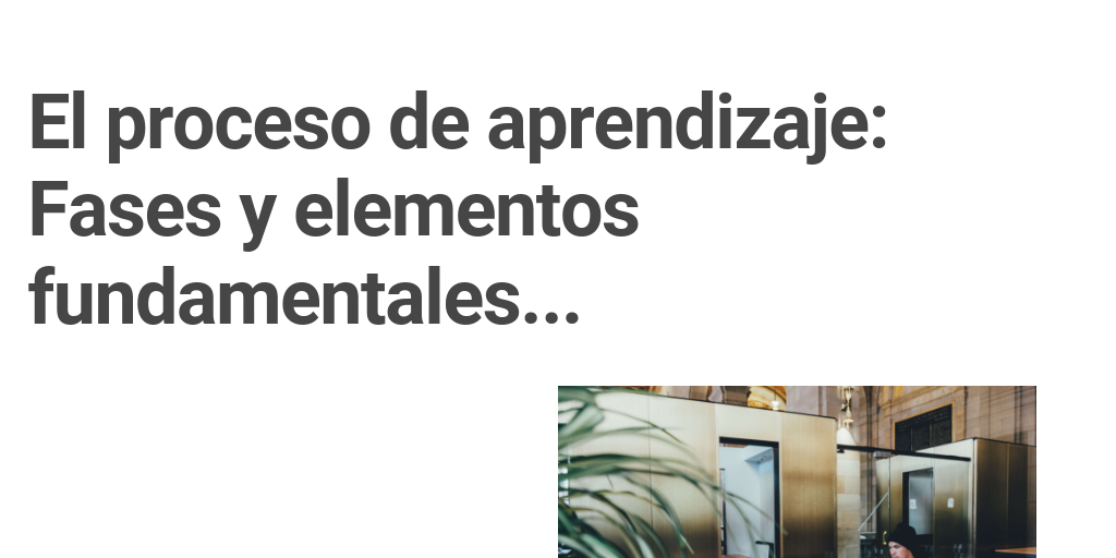 El Proceso De Aprendizaje Fases Y Elementos Fundamentales Infogram