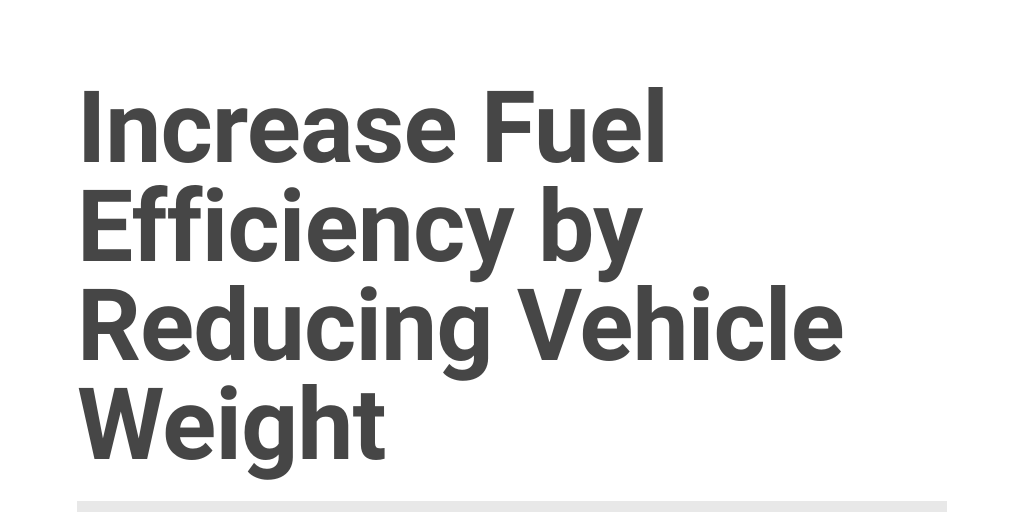 Increase Fuel Efficiency by Reducing Vehicle Weight - Infogram