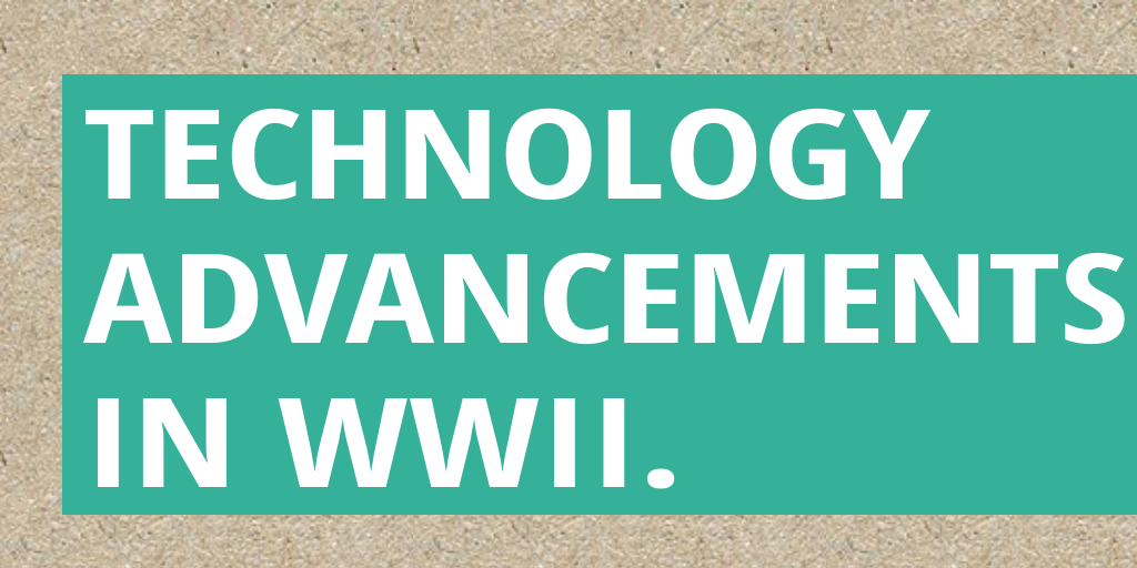 Technology Advancements in WWII. by cgreeve - Infogram