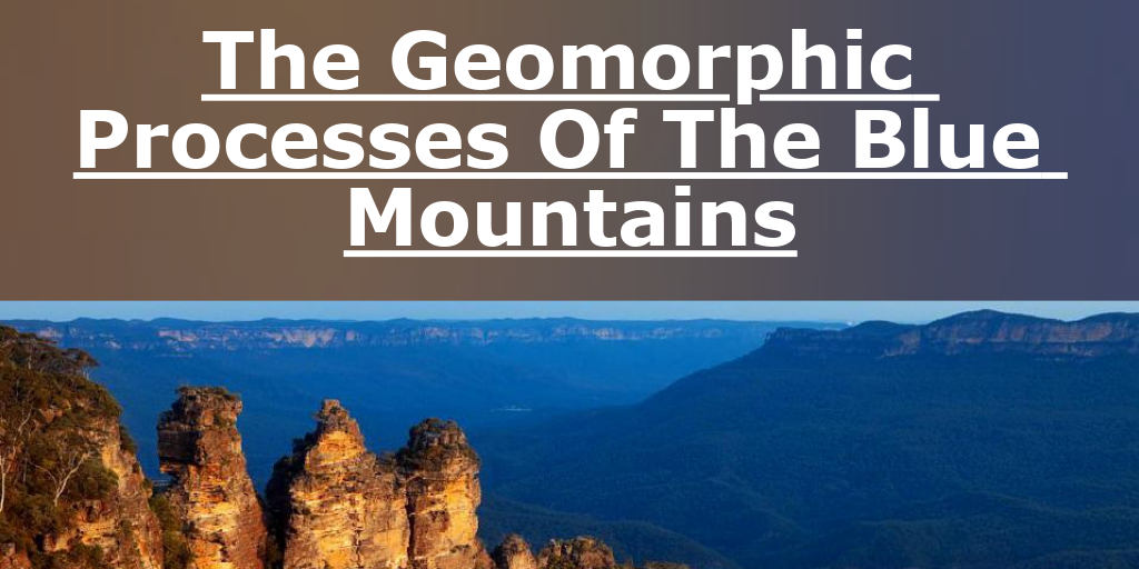 The Geomorphic Processes Of The Blue Mountains - Infogram