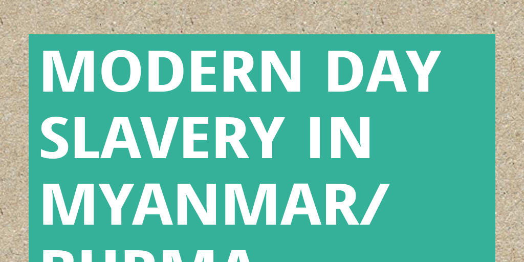 Modern Day Slavery In Myanmar/ Burma by jeena_ercolini - Infogram
