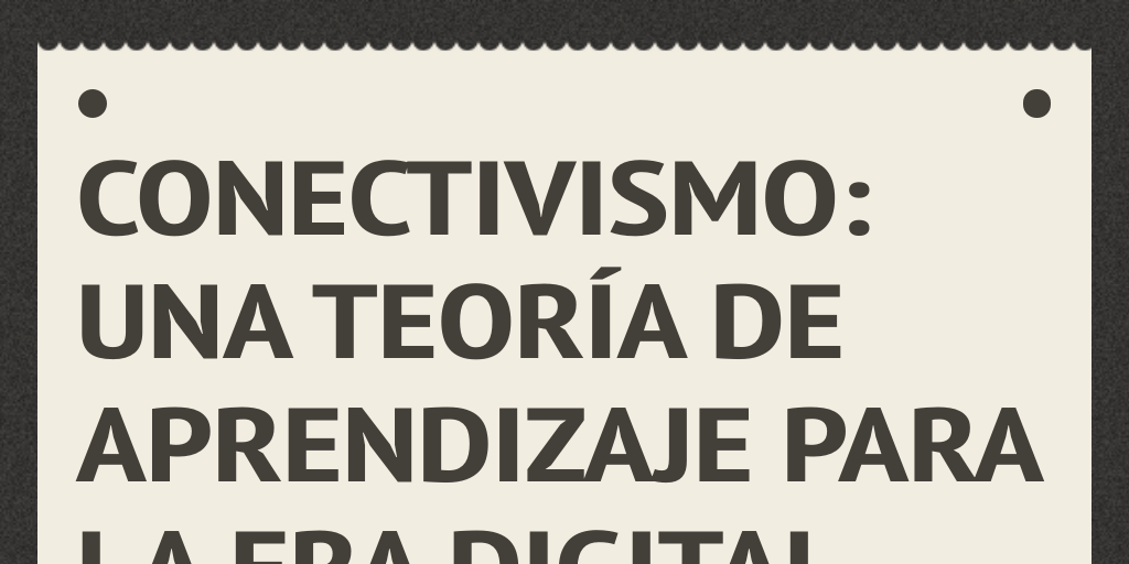 Conectivismo: Una teoría de aprendizaje para la era digital by ...