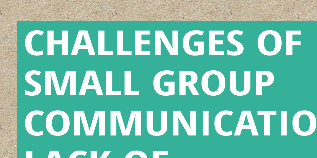 Challenges of Small group communication: Lack of cohesiveness by ...
