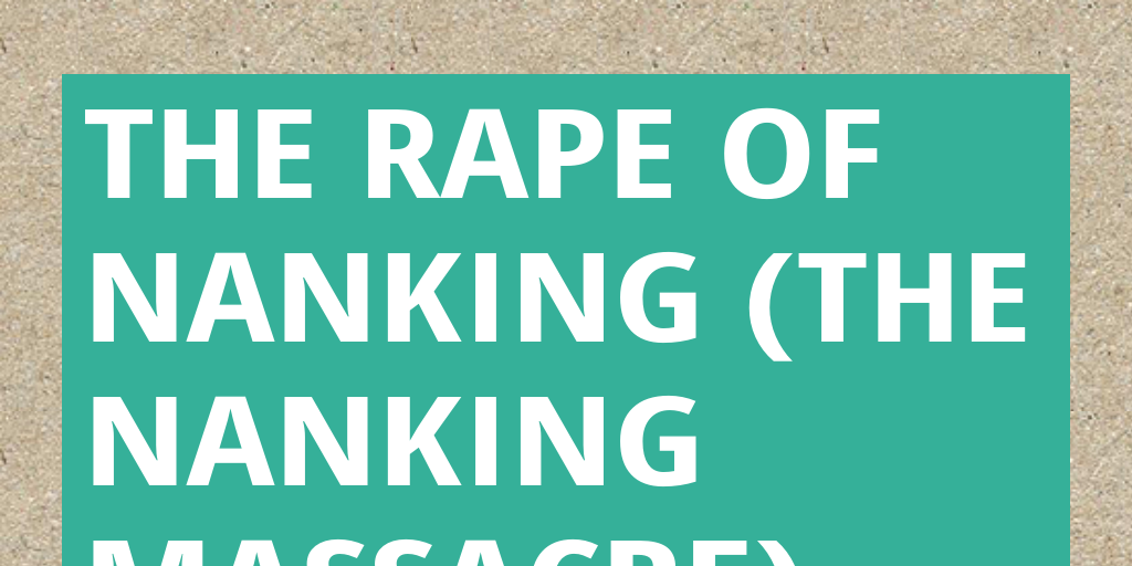 The Rape of Nanking (The Nanking Massacre) by mattaustinyeah - Infogram