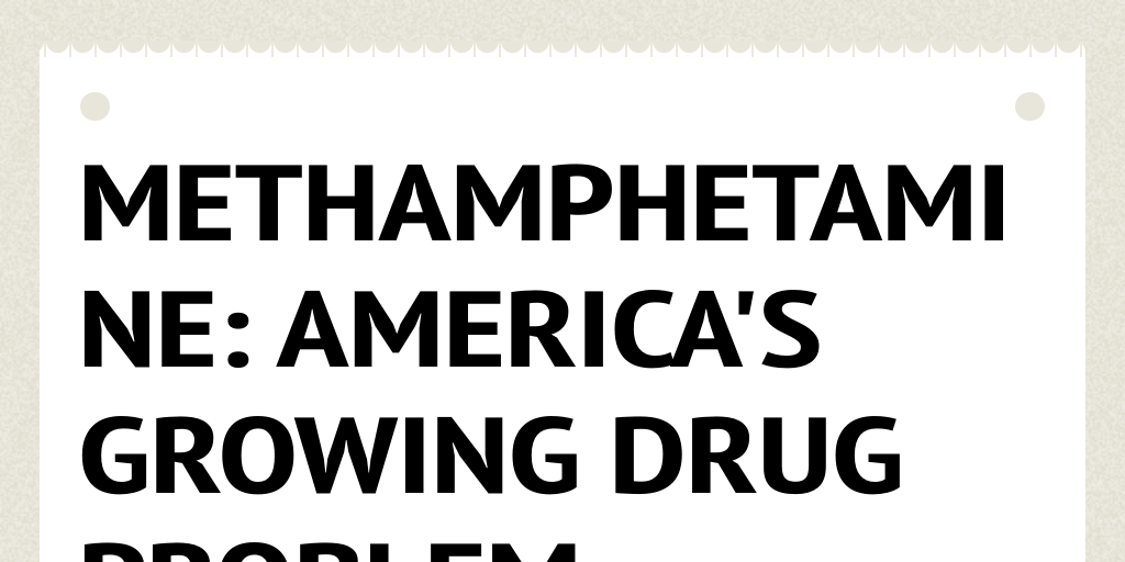 methamphetamine: America's growing drug problem by plrose55 - Infogram
