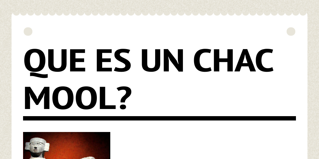 Que es un chac mool? by Rachel Weis - Infogram