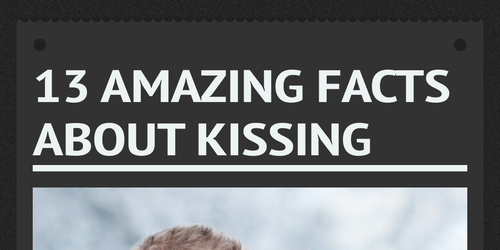 13 AMAZING FACTS ABOUT KISSING by sibis78 - Infogram